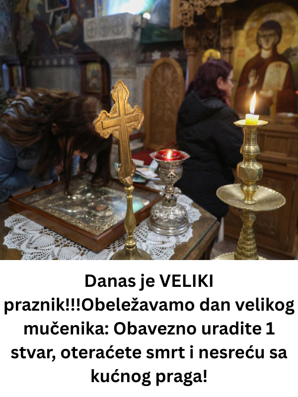 Danas je VELIKI praznik!!!Obeležavamo dan velikog mučenika: Obavezno uradite 1 stvar, oteraćete ...